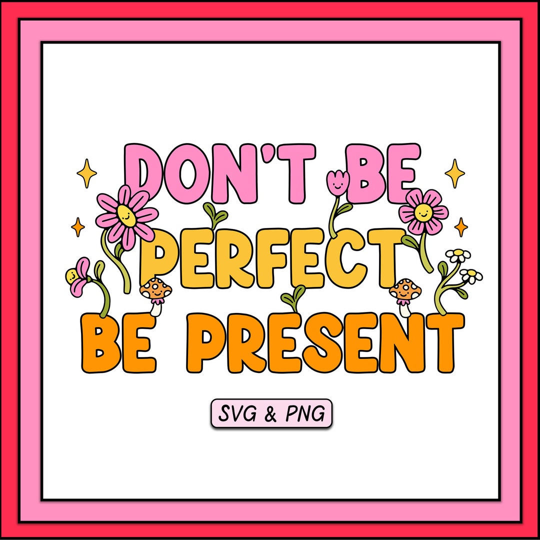 Don't Be Perfect Be Present SVG PNG Design, Trendy Digital Download ...