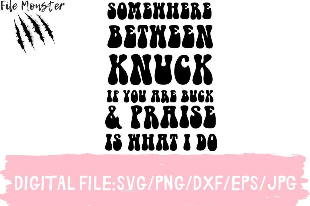 Stuck Between Knuck If You Buck and Praise is What I Do , Funny Svg ...