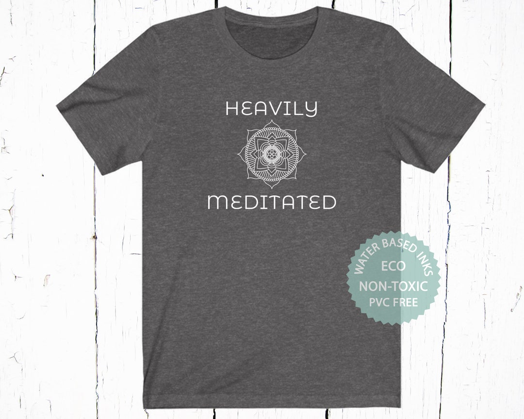 Heavily Meditated T-shirt, Yoga Shirt, Meditation T-shirt ...