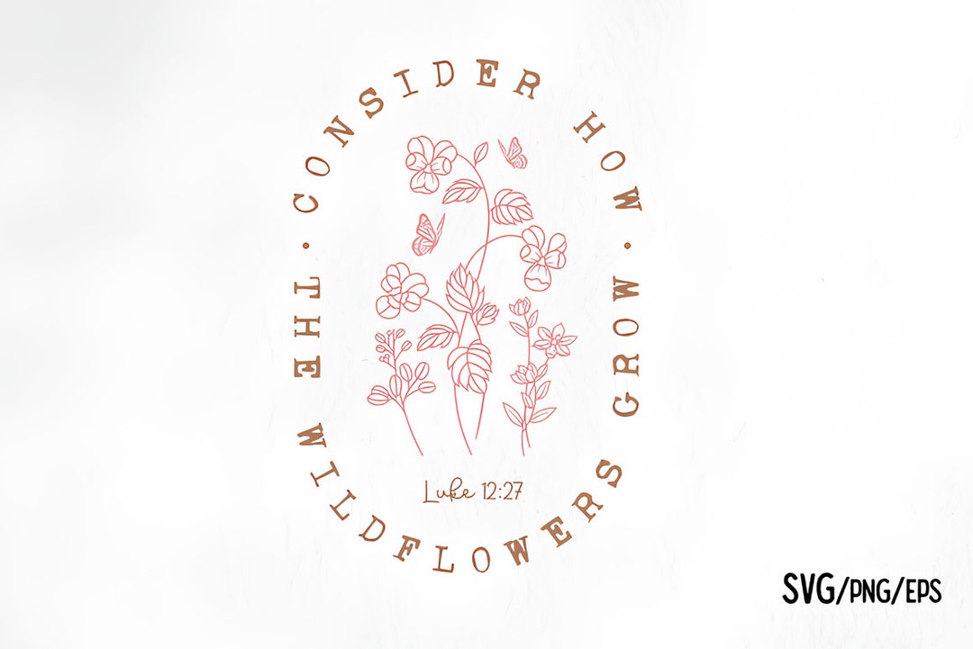 Bible Verse SVG PNG Consider How Wild Flowers Grow Luke 12 27 Bible ...