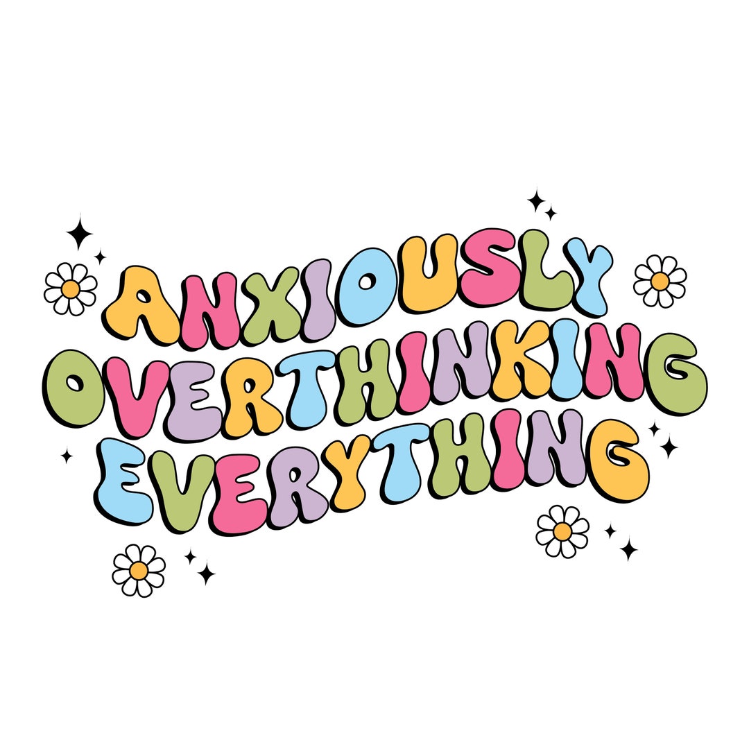 Anxiously Overthinking Everything SVG PNG Cute Mental Health Design for T-shirts, Mugs, Stickers ...