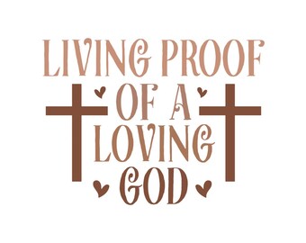 Living Proof of A Loving GOD Svg, Faith Svg, Christian Gifts Png ...