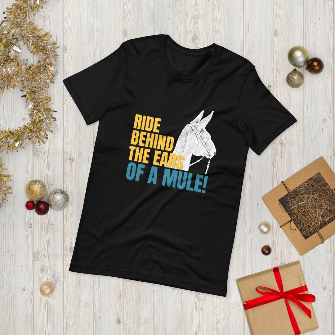 Ride Behind the Ears of A Mule Unisex T-shirt. Mule Lover. Mule Gift ...