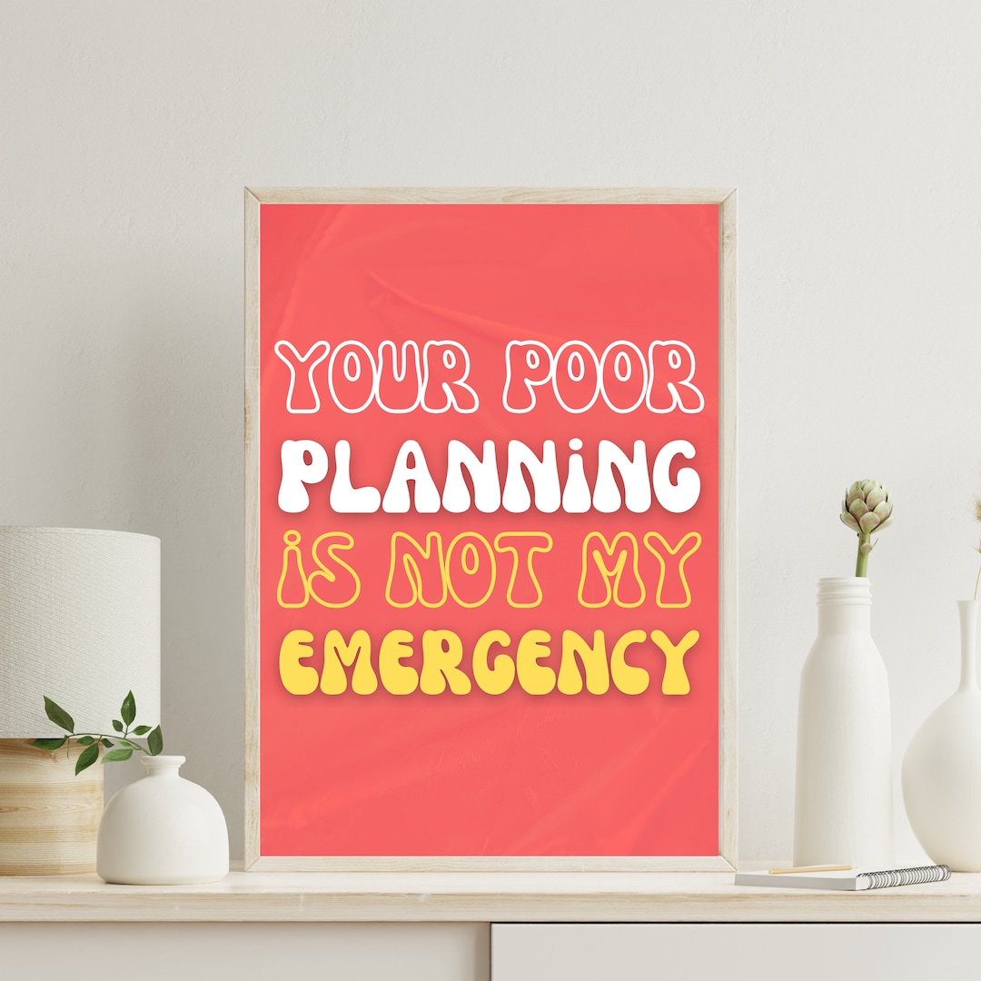 Your Poor Planning is Not My Emergency | Digital Wall Art | Wall Poster ...