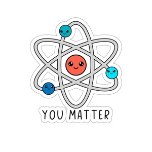You Matter Atom Sticker - Etsy