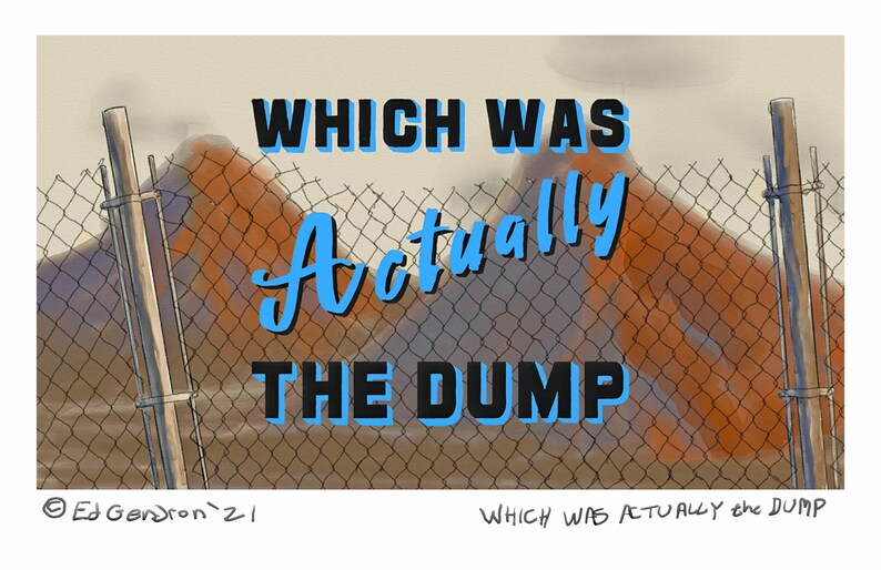 Which Was Actually the Dump, Available Framed (O.D. 16x20) or Unframed ...