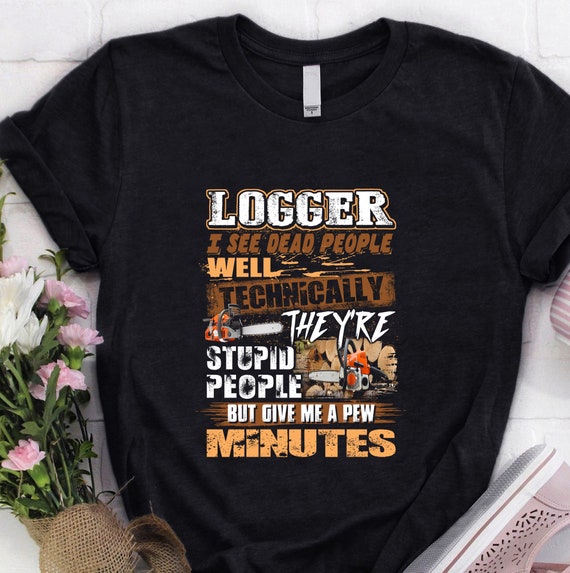 Logger Shirt / Logger T-shirt / Logger Gift / Logger Hoodie / | Etsy