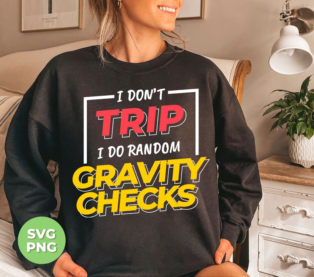 I Don't Trip Png, I Do Random Gravity Checks, Love Gravity, Random ...