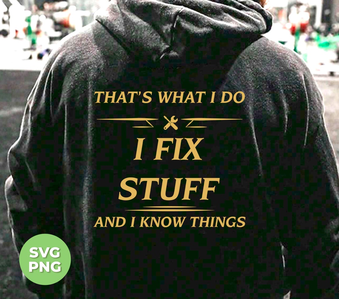 That's What I Do Svg, I Fix Stuff and I Know Things Svg, Fix Anything ...
