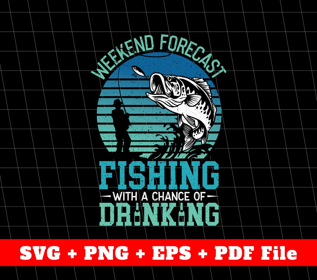 Weekend Forecast Fishing With A Chance of Drinking Svg, Fishing Vintage ...