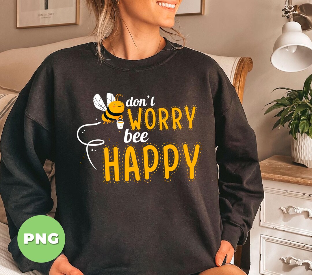 Don’t Worry Bee Happy PNG, Cute Bumble Bee Sublimation Design, Funny ...