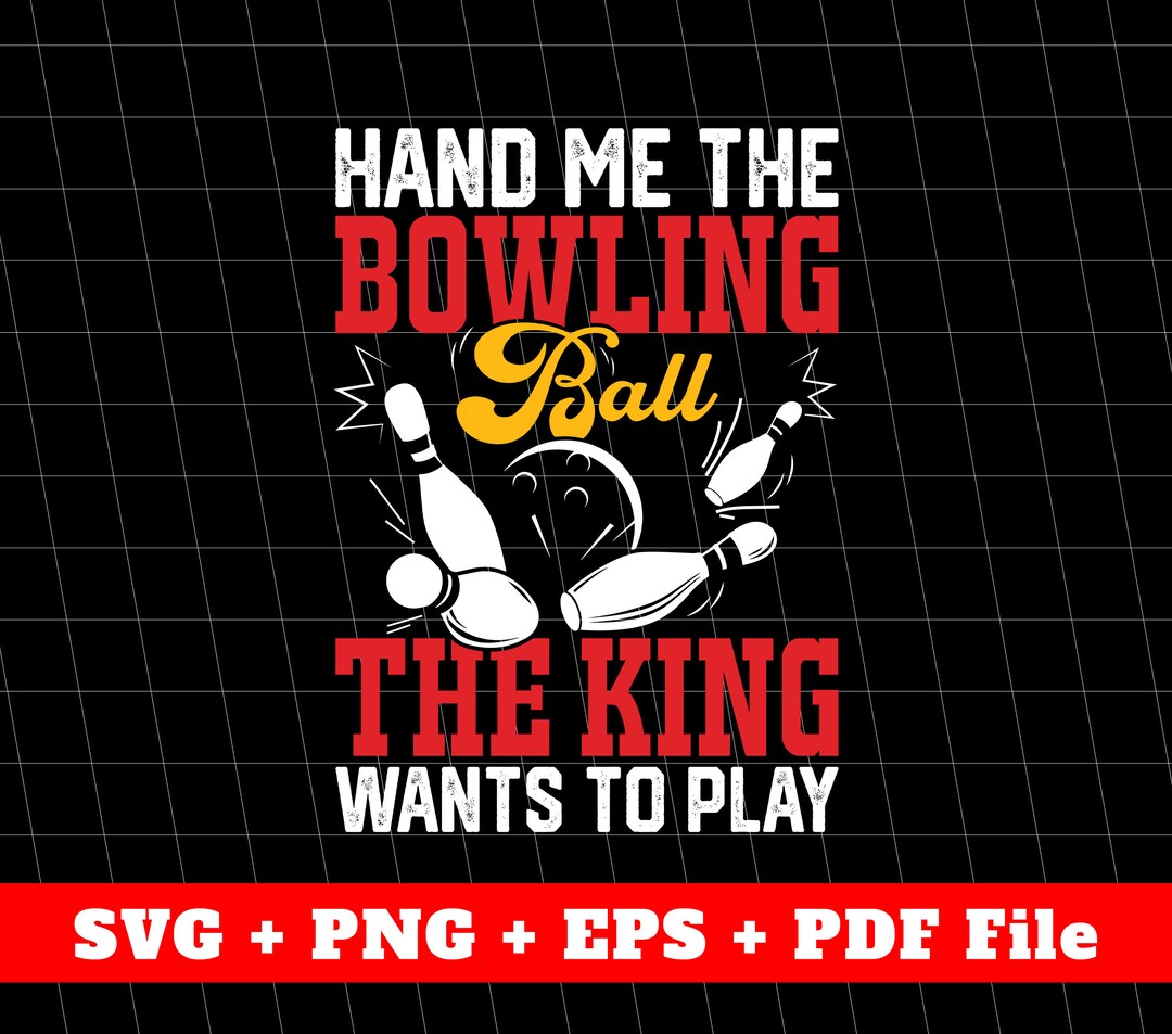 Hand Me the Bowling Ball Svg, the King Want to Play Svg, King Bowling ...