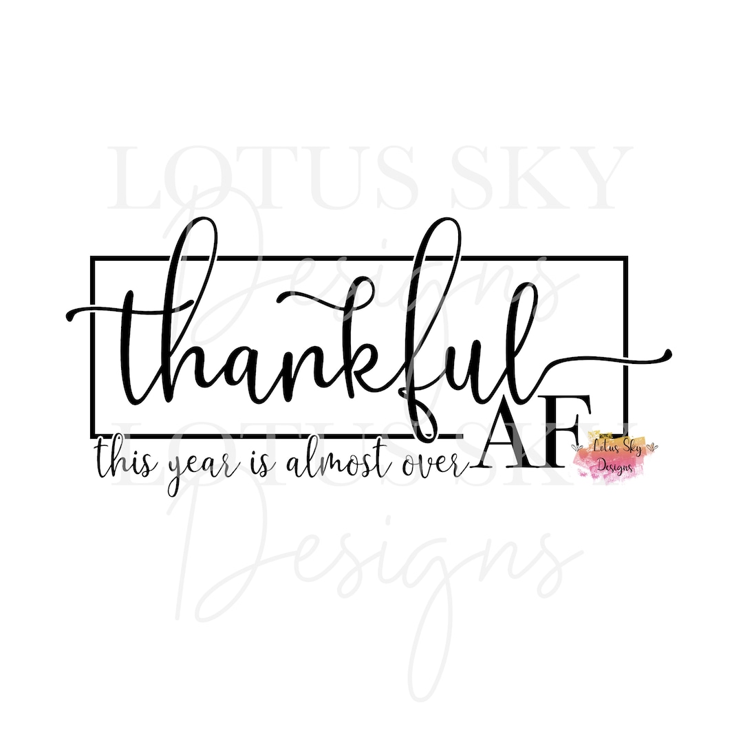 Thankful AF This Year is Almost Over | Instant Download | SVG and PNG ...
