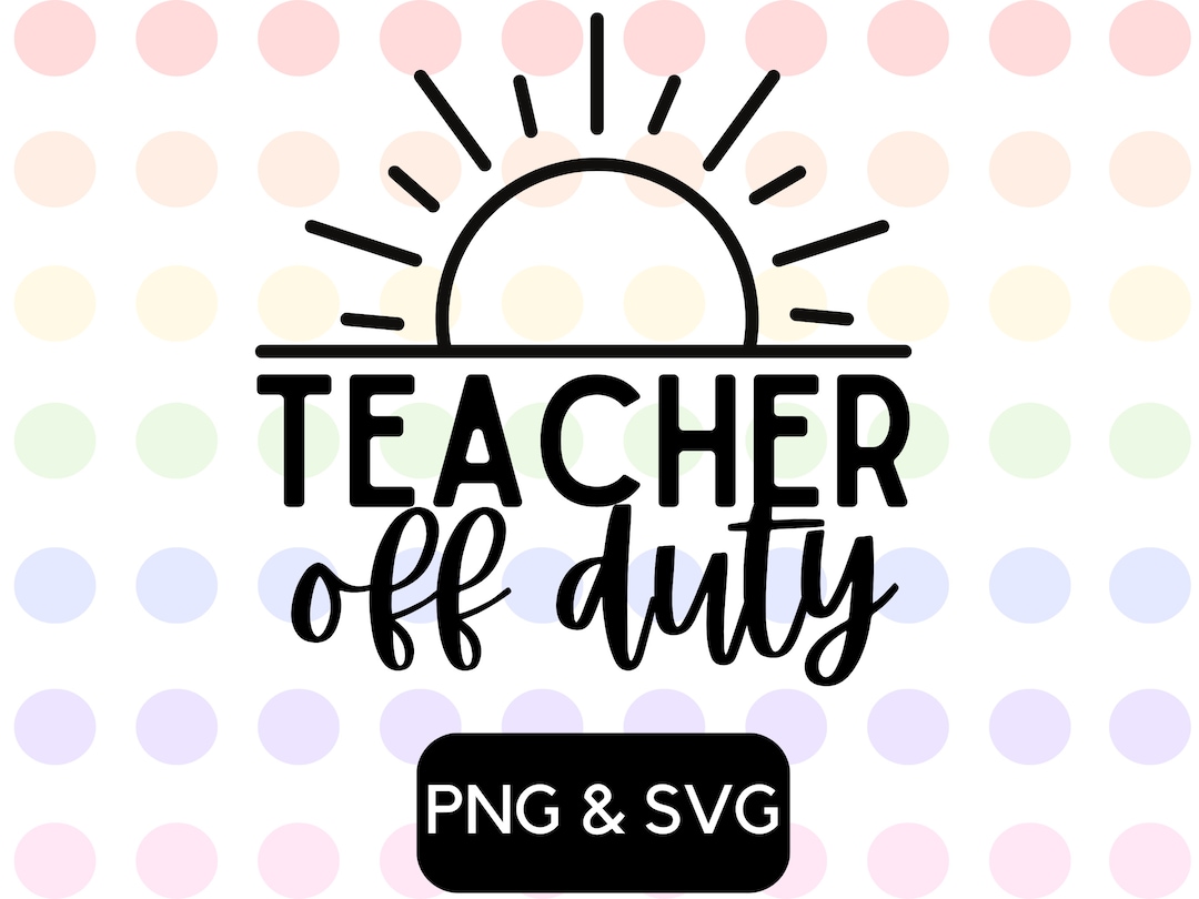 Teacher off Duty SVG & PNG - Summer Break, Elementary Teacher, Middle ...