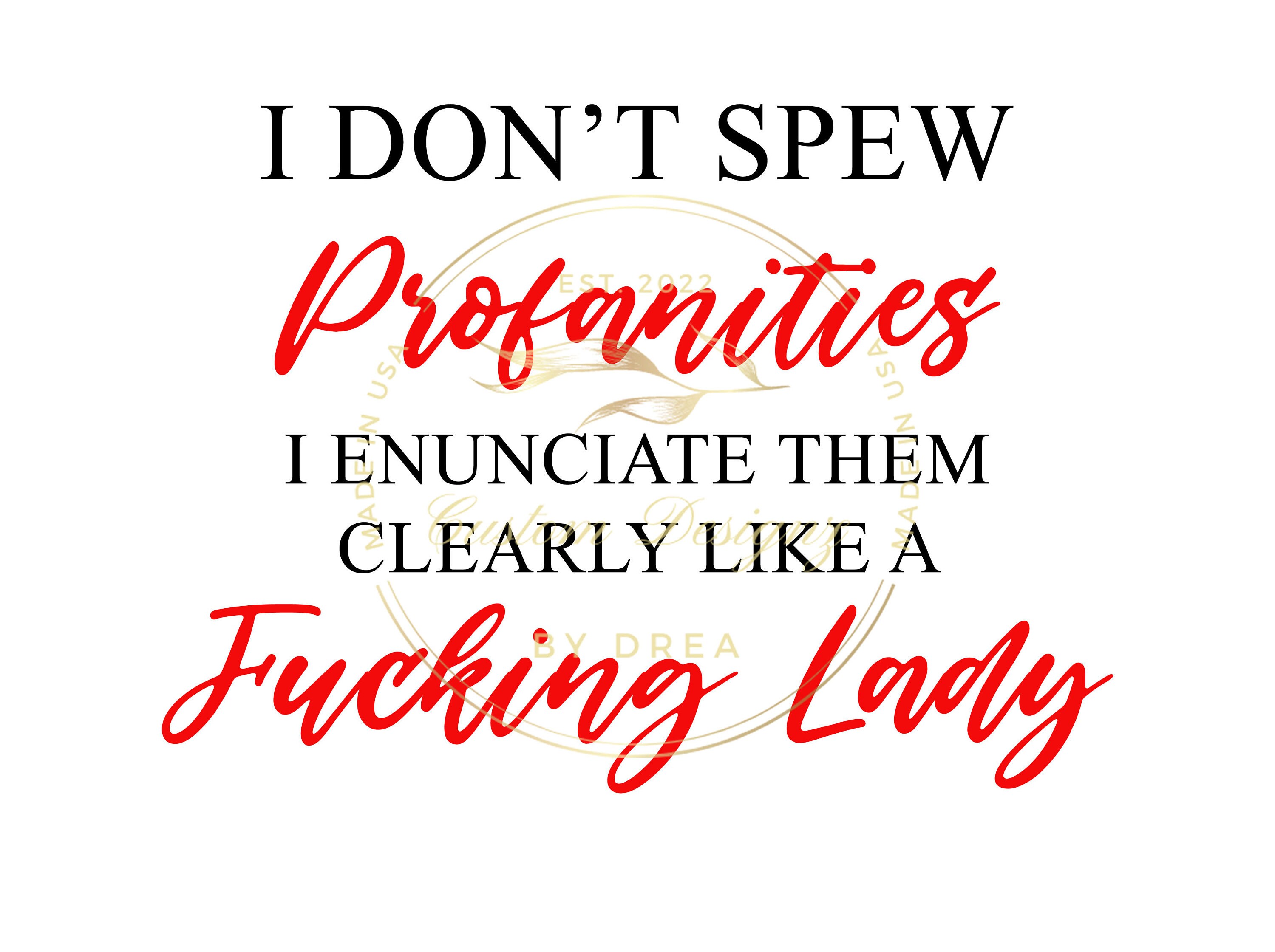 I Don't Spew Profanities, I Enunciate Them Clearly Like a Fucking Lady ...