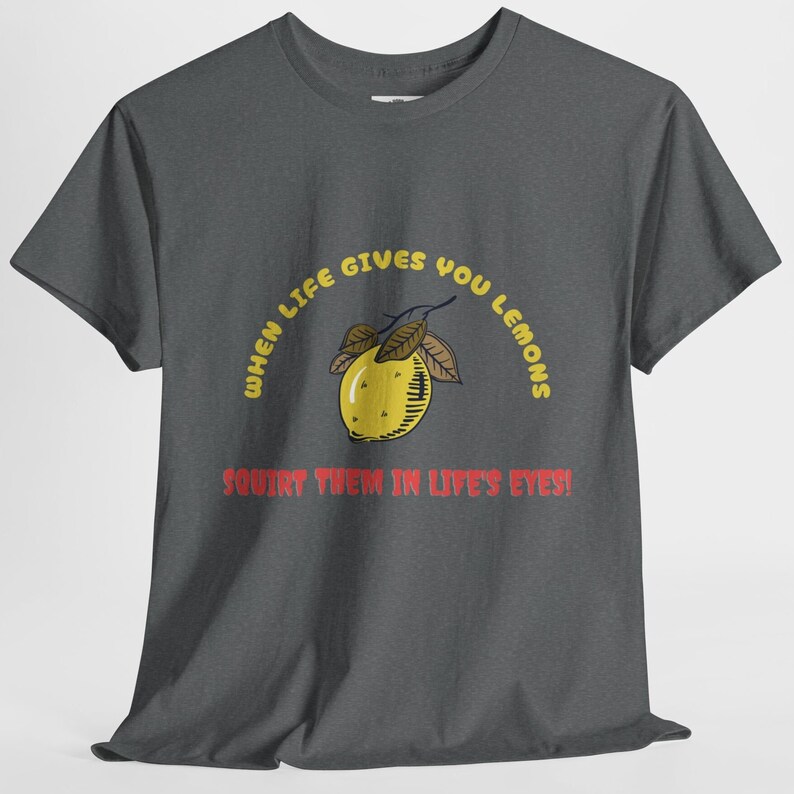 When Life Gives You Lemons, Squirt Them in Lifes Eyes. Tshirt, Funny ...