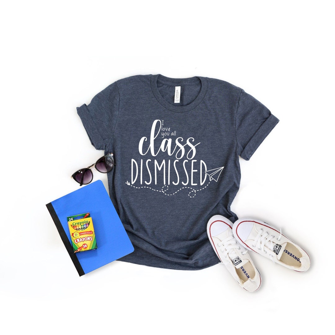 Class Dismissed Shirt, End of the Year Teacher Shirt, Last Day of ...