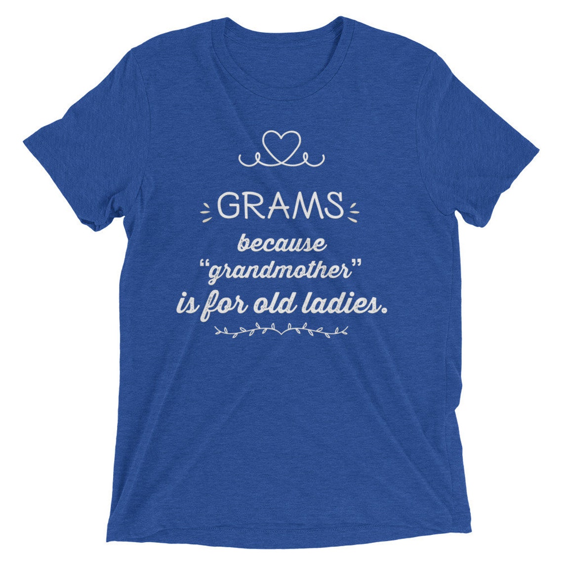 Grams Because Grandmother is for Old Ladies Funny Grams Tri-blend Shirt ...