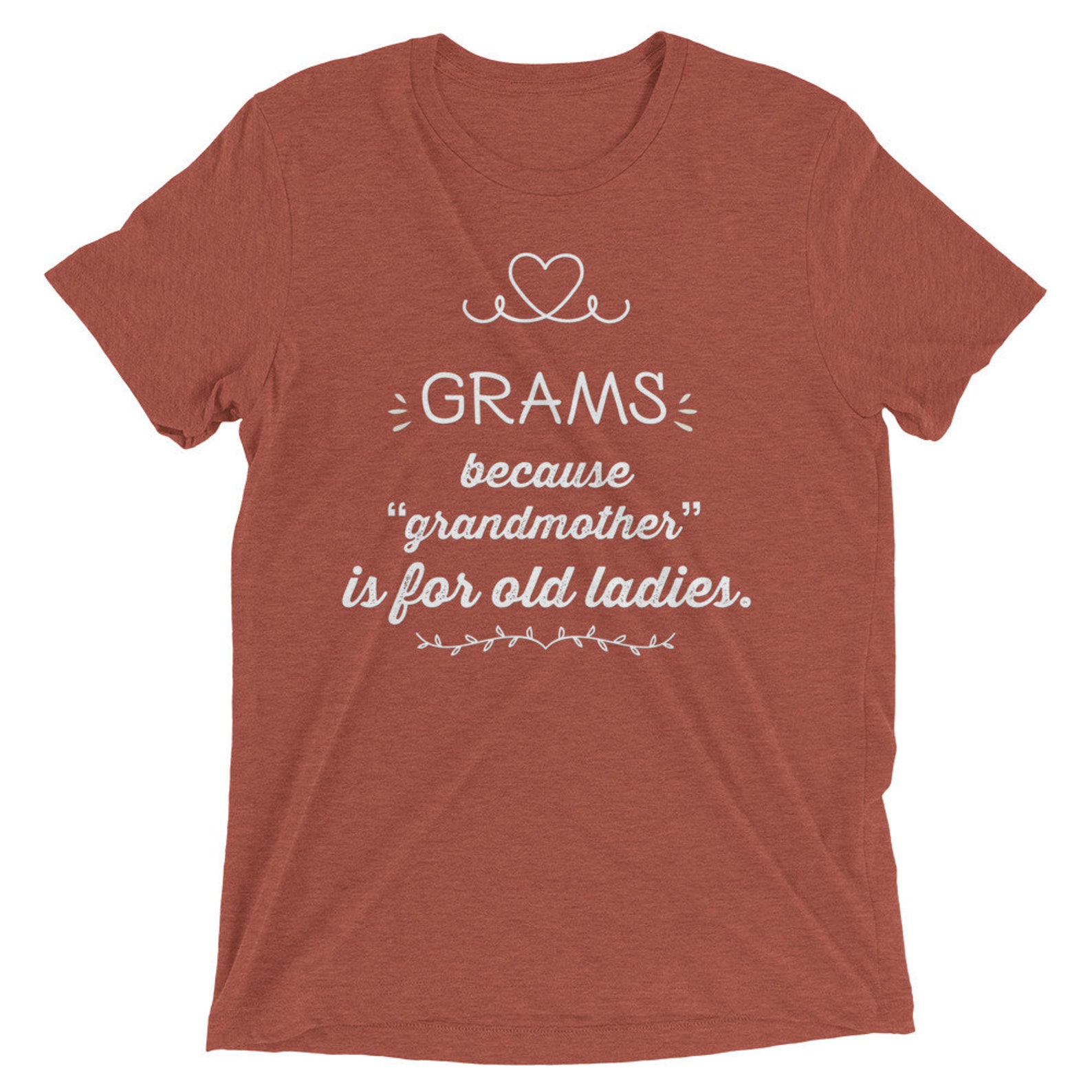Grams Because Grandmother is for Old Ladies Funny Grams Tri-blend Shirt ...