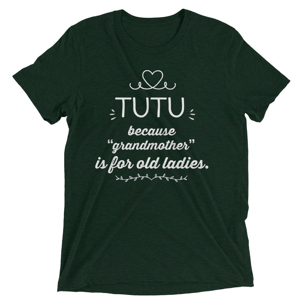 Tutu Because Grandmother is for Old Funny Tutu Tri-blend Shirt Gifts ...