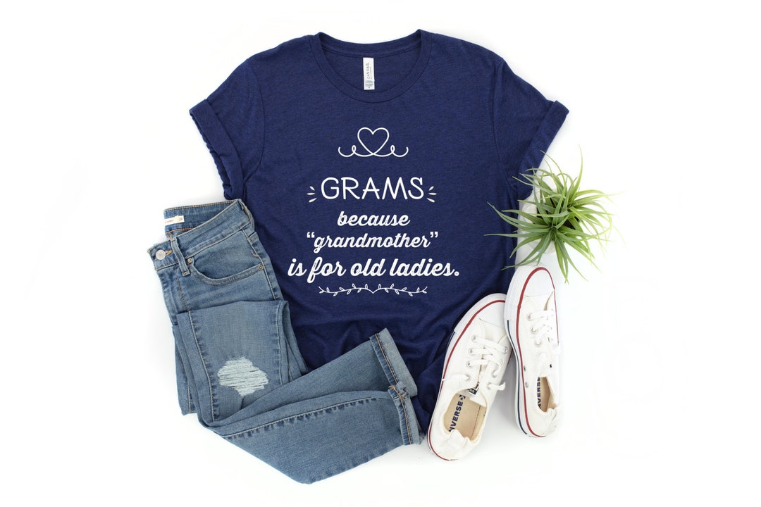 Grams Because Grandmother is for Old Ladies Funny Grams Tri-blend Shirt ...