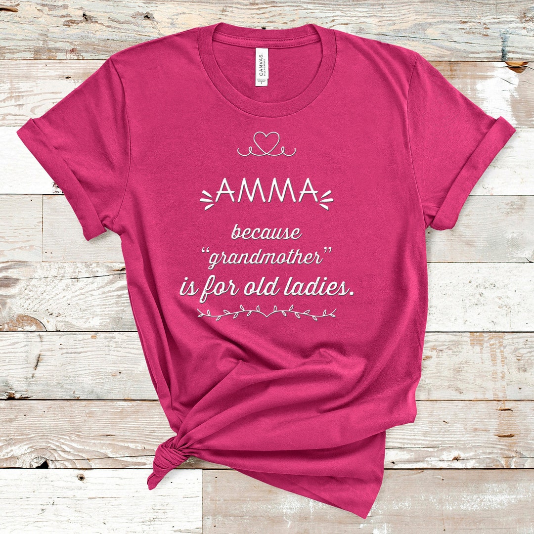 Amma Because Grandmother is for Old, Funny Amma Shirt Gifts for Amma ...