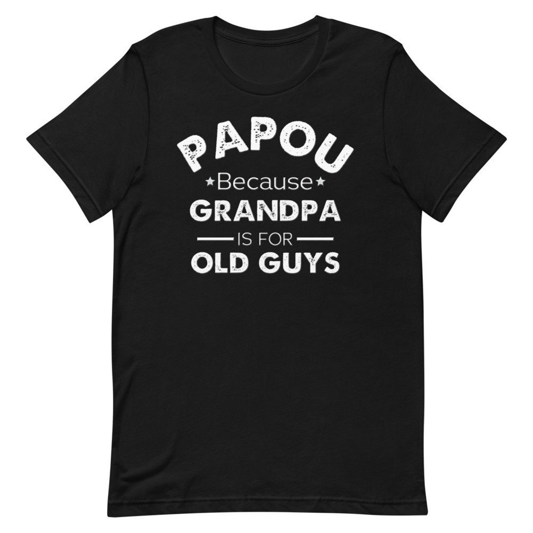 Papou Because Grandfather is for Old Guys Shirt Tshirt Papou Gift From ...