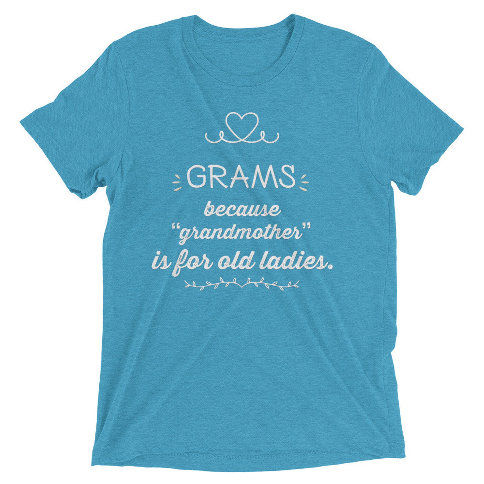 Grams Because Grandmother is for Old Ladies Funny Grams Tri-blend Shirt ...