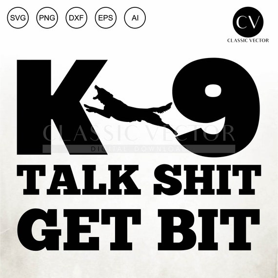 K9 Talk Shit Get Bit K9 Bite Funny K9 Training K9 Vector - Etsy