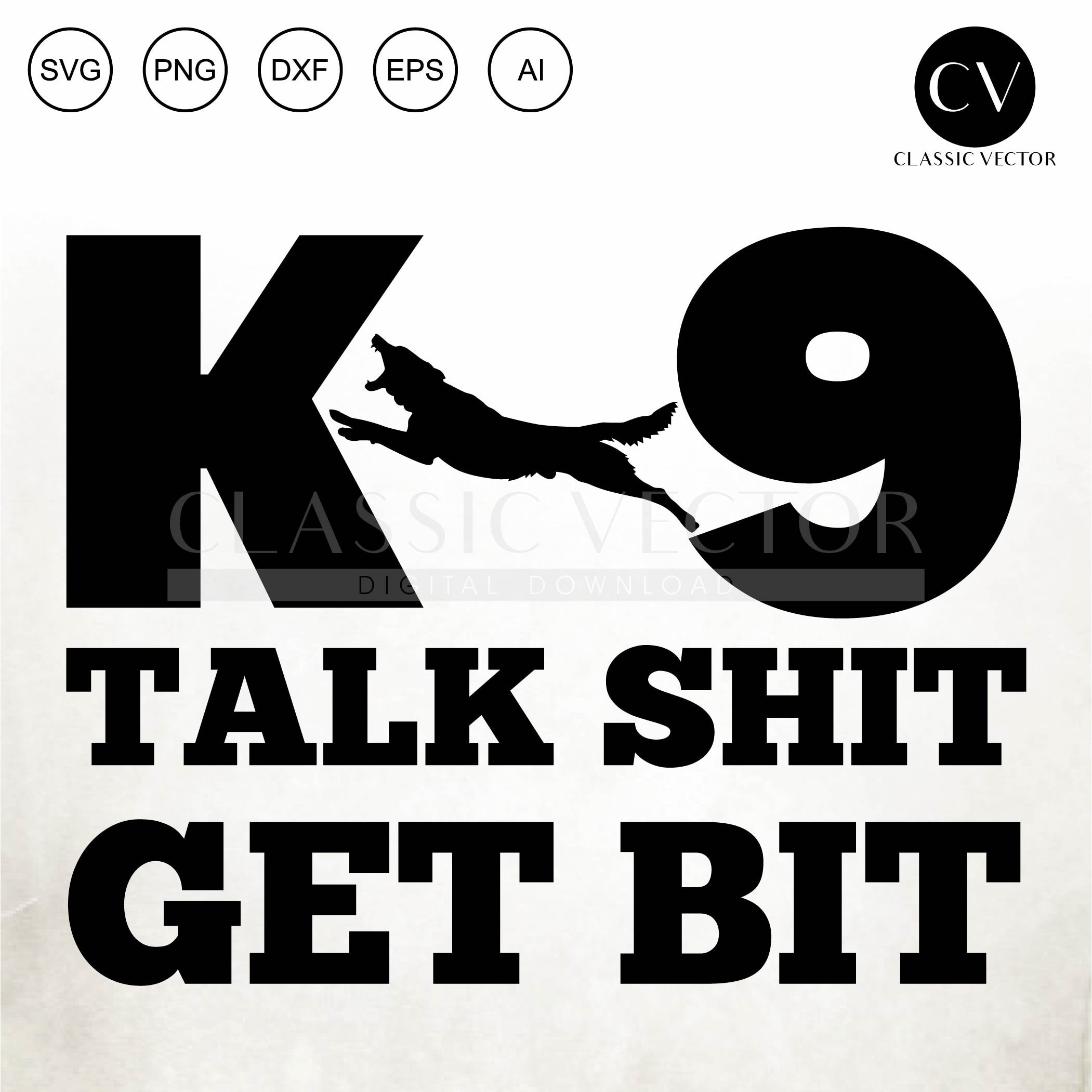 K9 Talk Shit Get Bit K9 Bite Funny K9 Training K9 Vector - Etsy