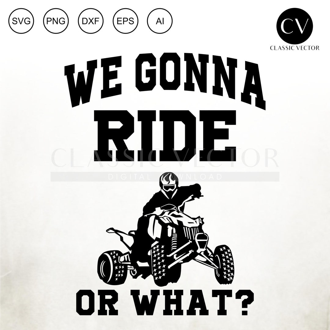 We Gonna Ride or What, Funny Quad Rider, Offroad Svg, Funny Atv, Atv ...