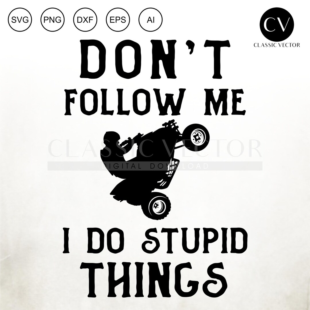 Dont Follow Me I Do Stupid Things - Funny Quad, Funny ATV, Quad Riding ...