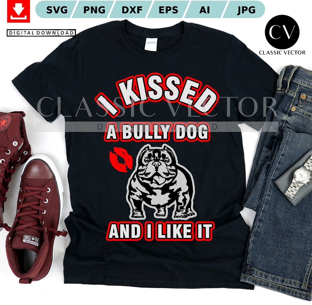 I Kissed A Bully Dog and I Like It, American Bully Svg, Bully Dog Svg ...