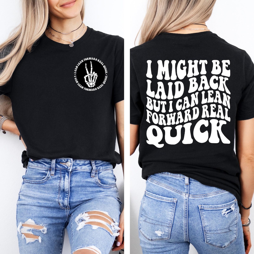 Funny Sarcastic Shirt, I Might Be Laid Back but I Can Lean Forward Real ...