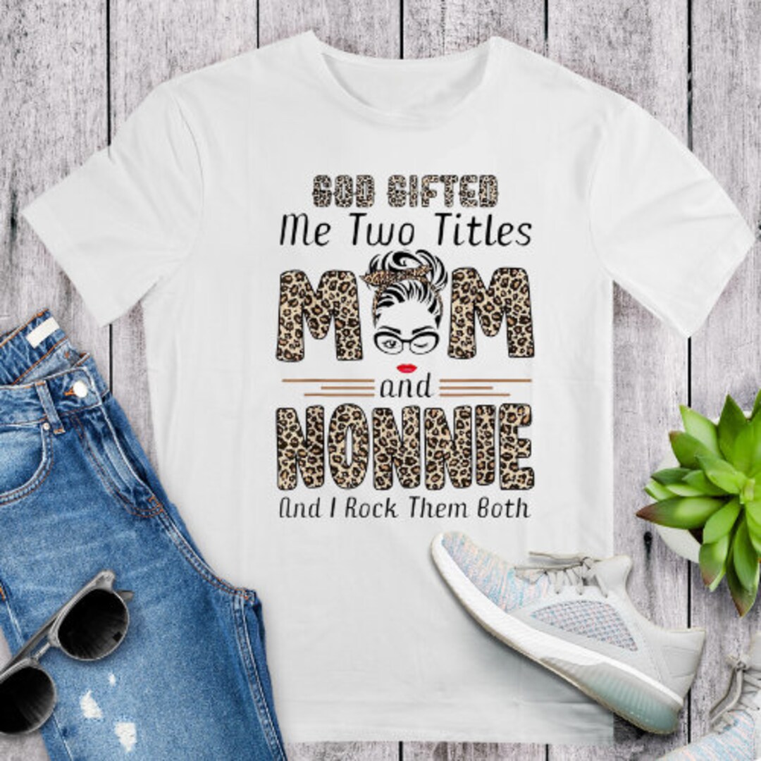 God Gifted Me Mom and Nonnie Shirt, Life Shirt, Mothers Day Shirt ...