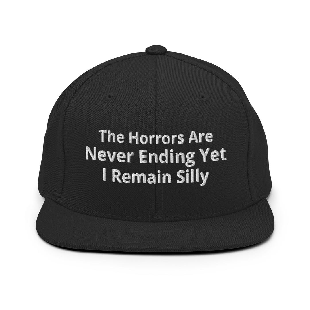 The Horrors Are Never Ending yet I Remain Silly Embroidered Snapback ...