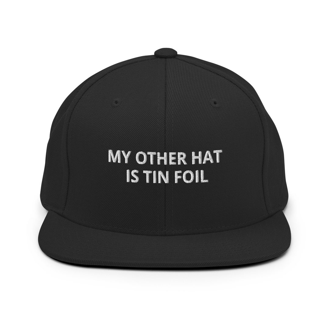 My Other Hat Is Tin Foil Embroidered Snapback Hat Tin Foil Hat My Other Hat Is Tin Foil Funny