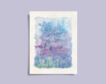 But What is Grief, If Not Love Persevering Quote on 5x7, 8x10, 11x14 ...