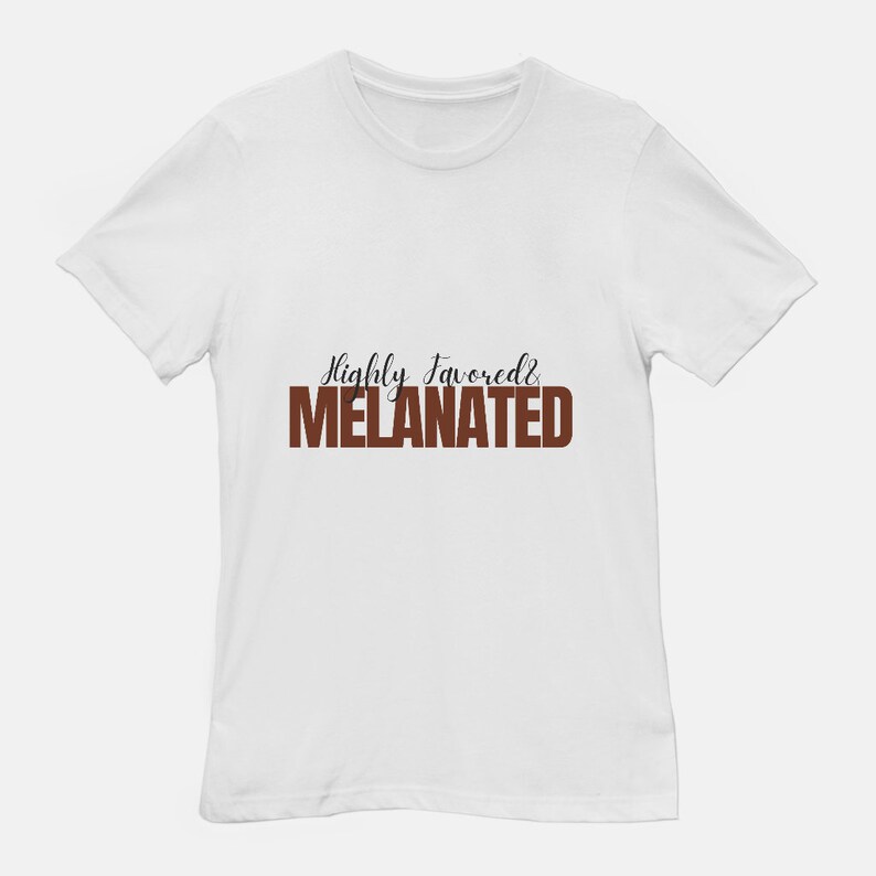 Black Excellence Highly Favored and Melanated | T-shirt | Graphic Tee ...