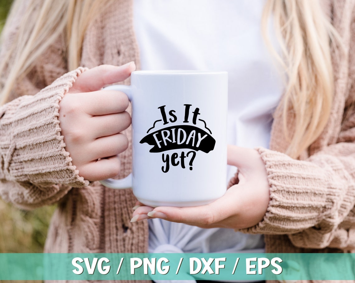 Is It Friday yet SVG, Fri-yay SVG, Friyay Svg, Friday Svg, Weekend Svg ...
