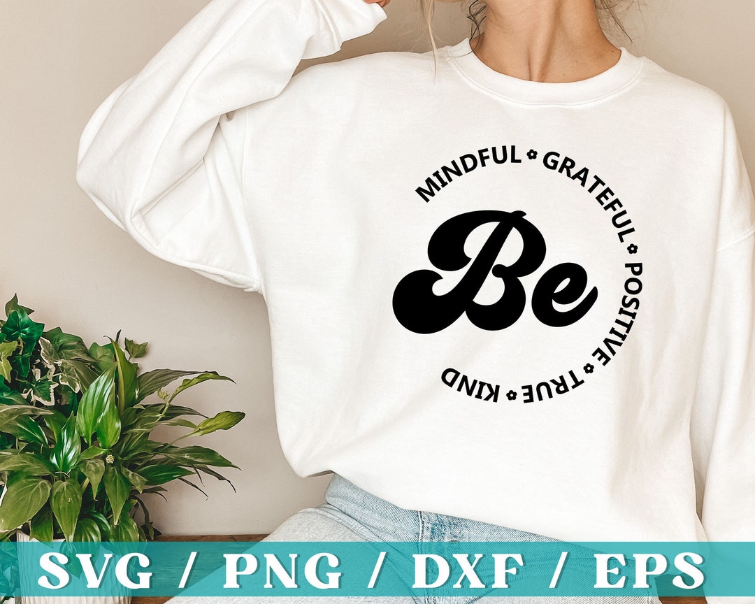Inspirational Svg, Be Mindful Grateful Positive True and Kind SVG ...