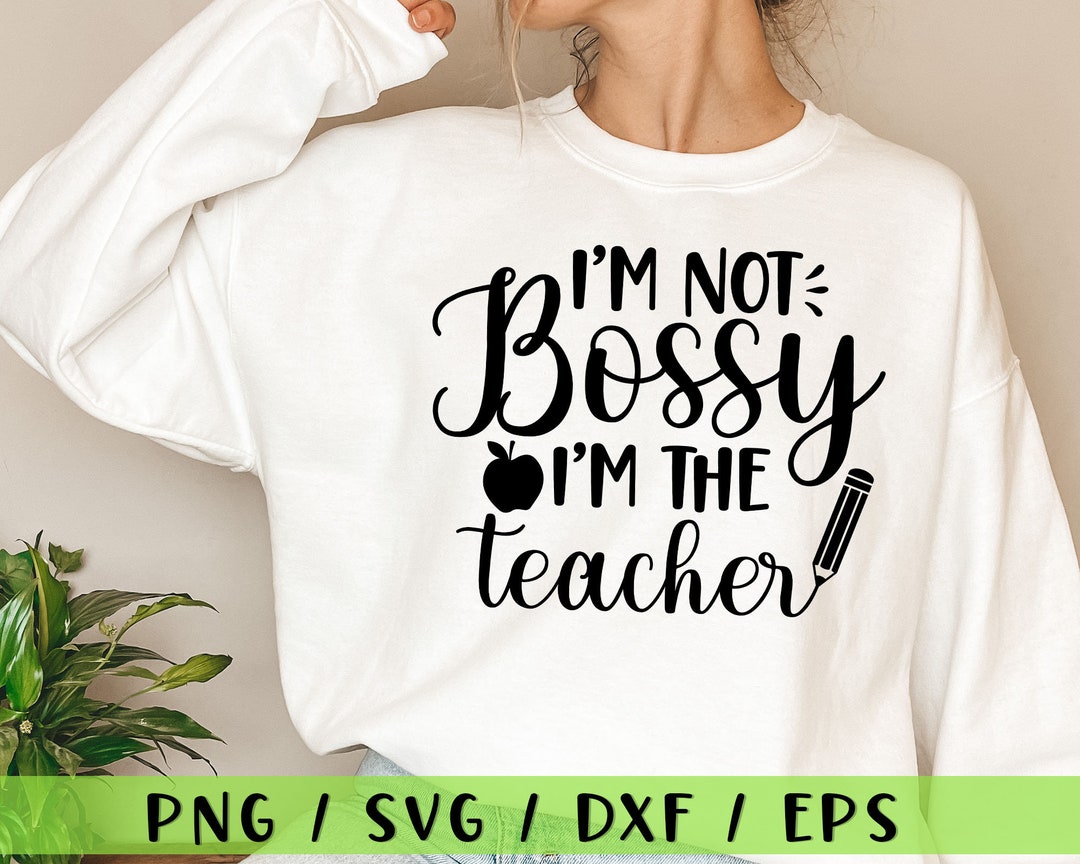 I'm Not Bossy I'm the Teacher Svg, Funny Teacher Svg, Teacher Shirt Svg ...
