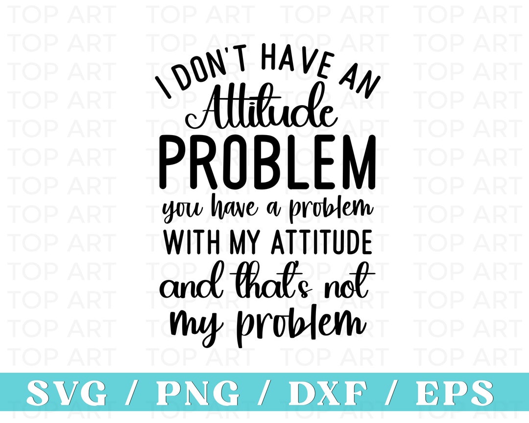 I Don't Have an Attitude Problem Svg, Attitude Svg, Not My Problem ...