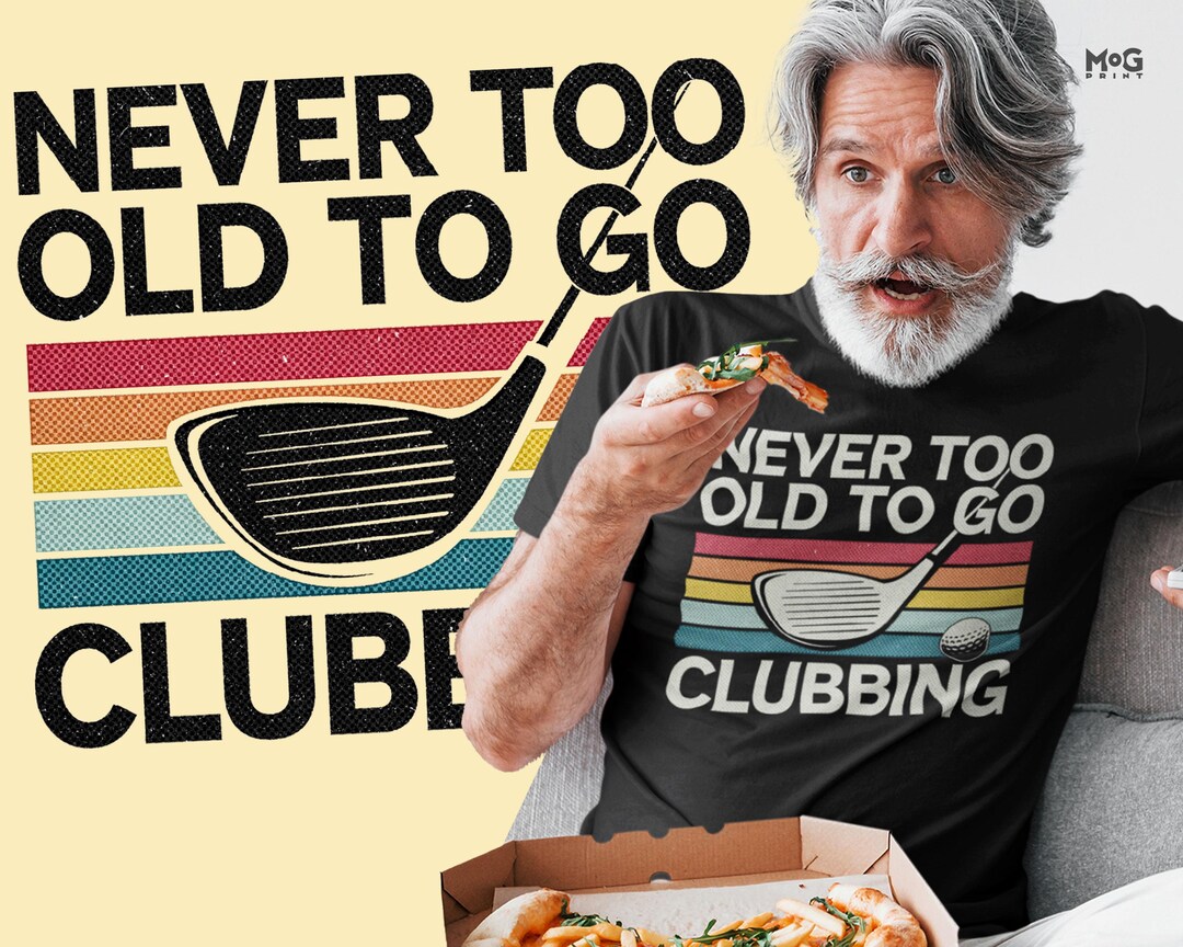 Never Too Old to Go Clubbing T-shirt, Funny Golf Club Golfing Shirt ...