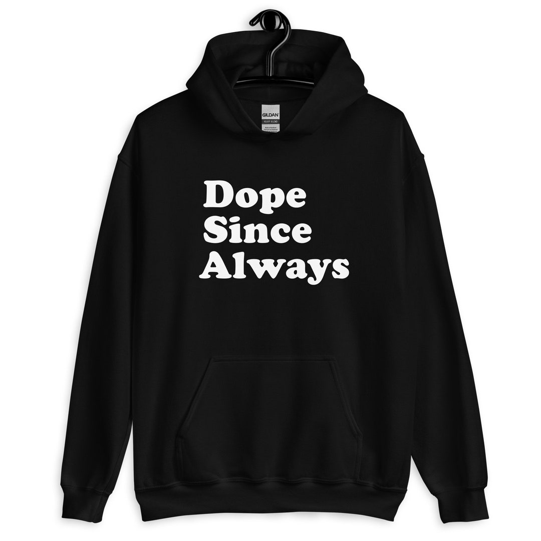 Dope Since Always, Dope, Dope Hoodie, so Fresh so Clean, Been Dope ...