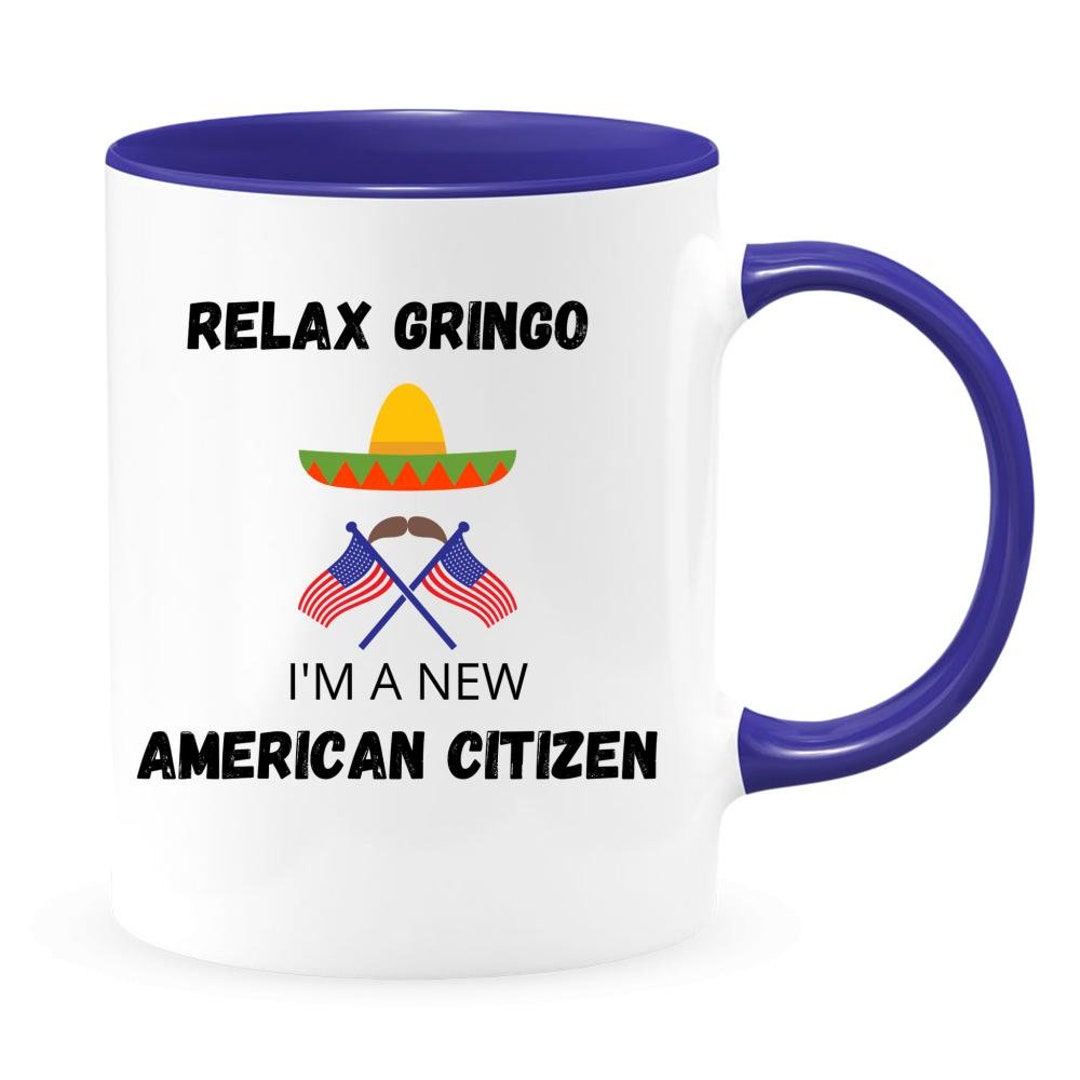 Relax Gringo I'm A New American Citizen, Fun Gift for New Citizen ...
