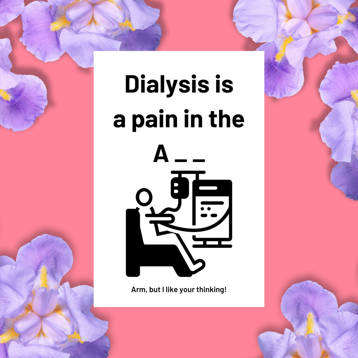 Dialysis Card, Dialysis is a Pain in the A, Dialysis Pain in Arm, ESRD ...