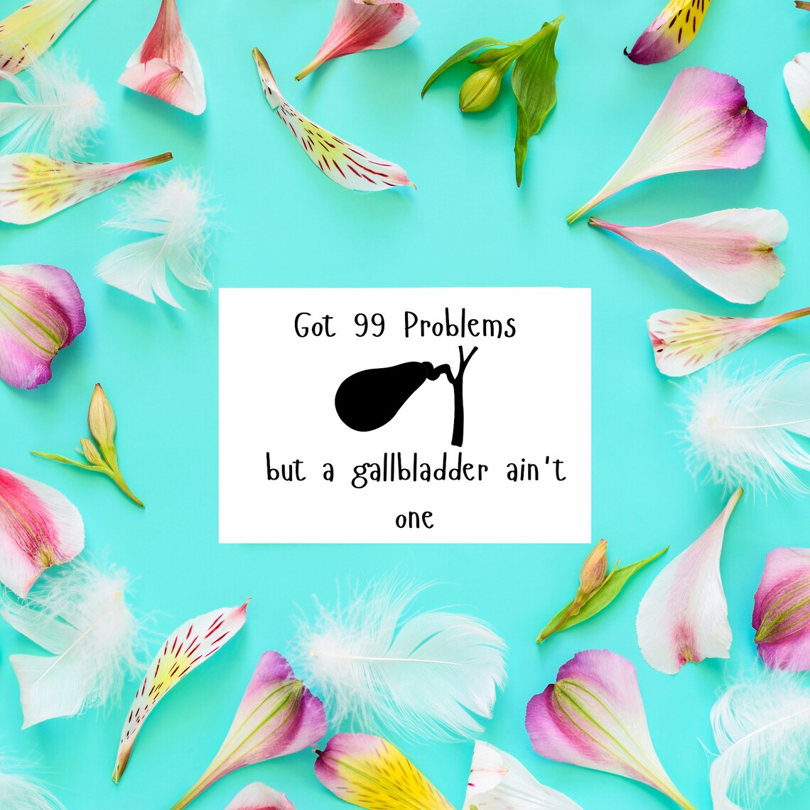 Got 99 Problems but a Gallbladder Ain't One, Gallbladder Surgery ...