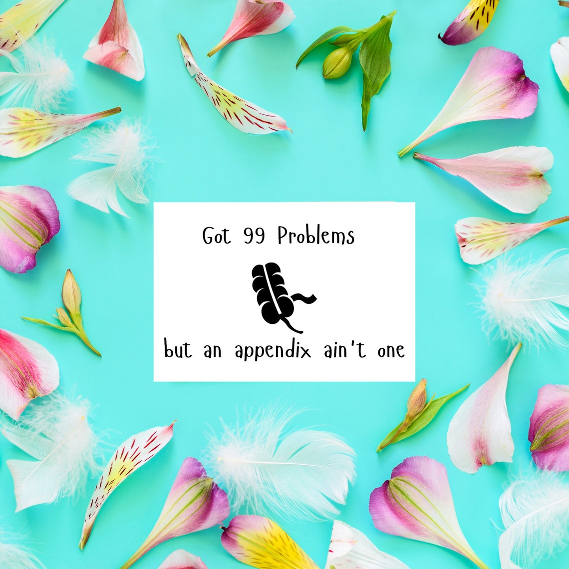 99 Problems but an Appendix Ain't One Appendectomy Card, Appendix ...