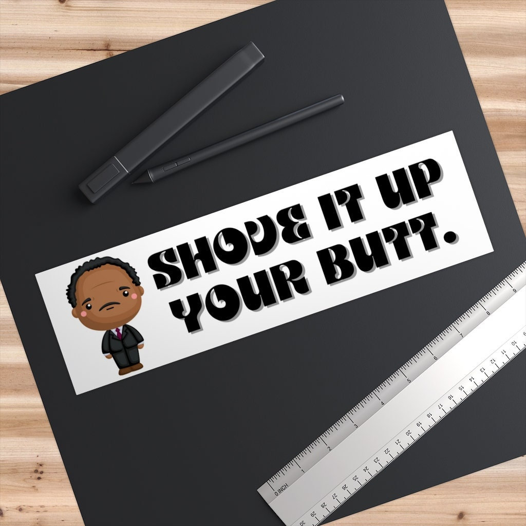 The Office Bumper Sticker - Shove It Up Your Butt by Stanley Hudson ...